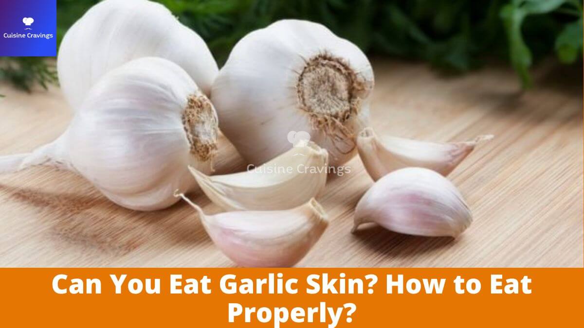 Can You Eat Garlic Skin? How to Eat Properly?